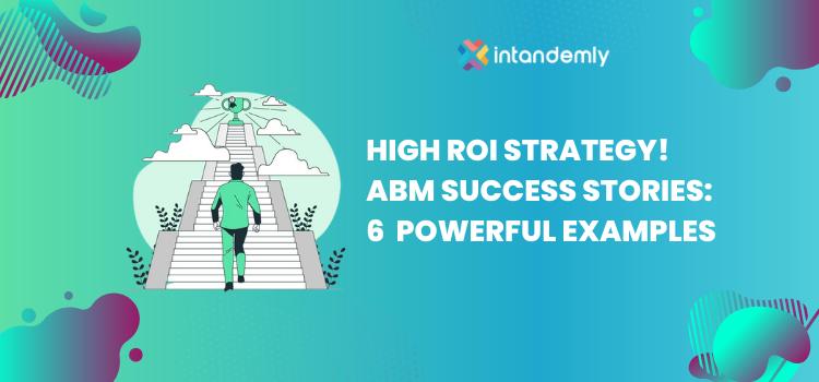 Account Based Marketing Success Stories 6 Powerful Examples